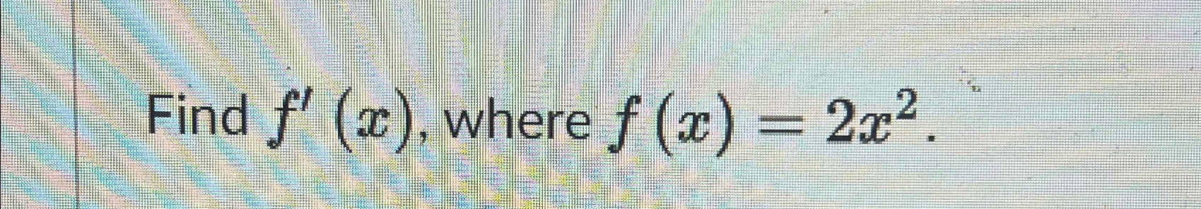 Solved Find f'(x), ﻿where f(x)=2x2. | Chegg.com