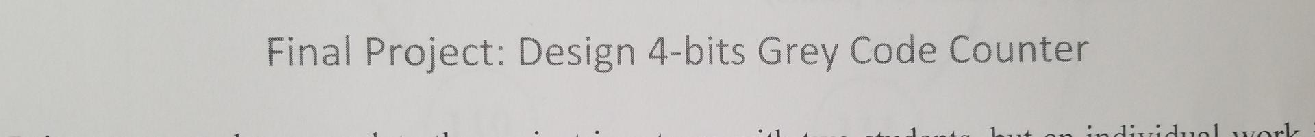 Solved Final Project: Design 4-bits Grey Code Counter + on | Chegg.com