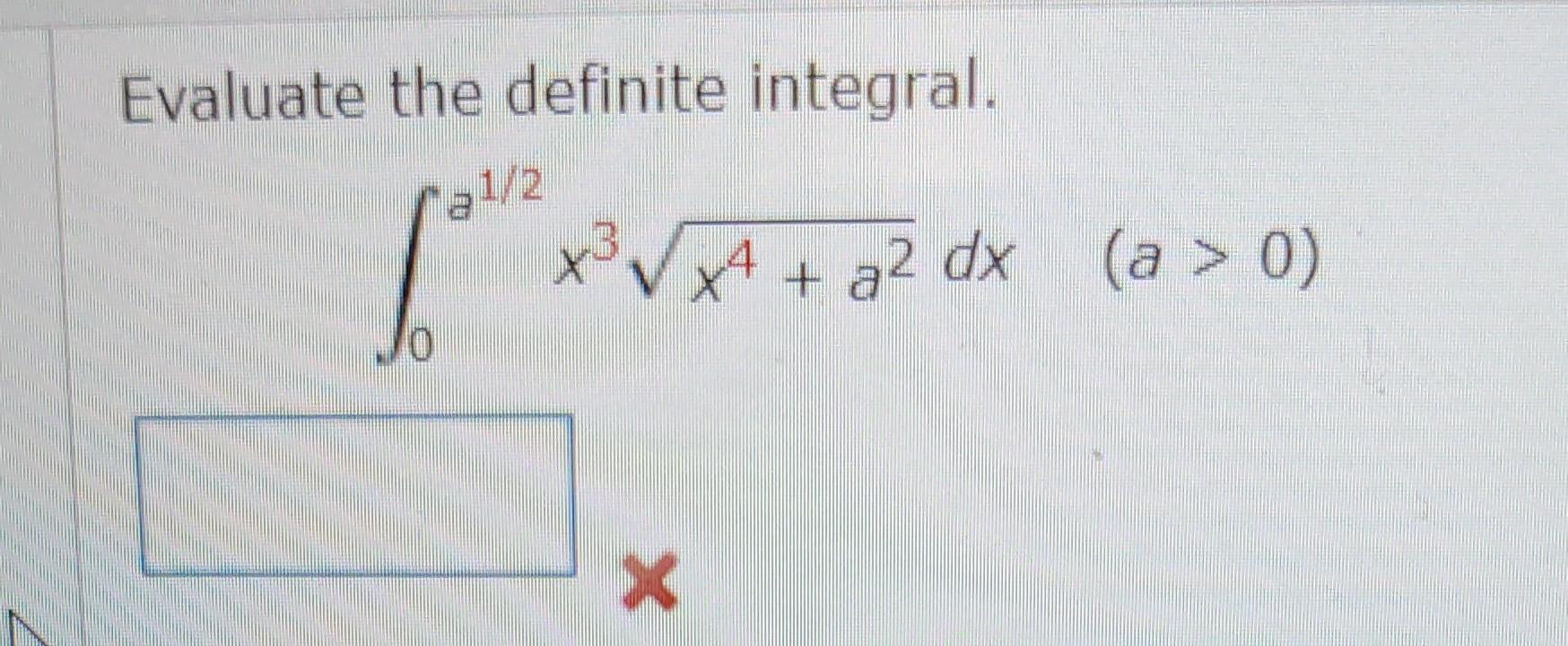 Solved Evaluate the definite integral. ∫0a1/2x3x4+a2dx(a>0) | Chegg.com