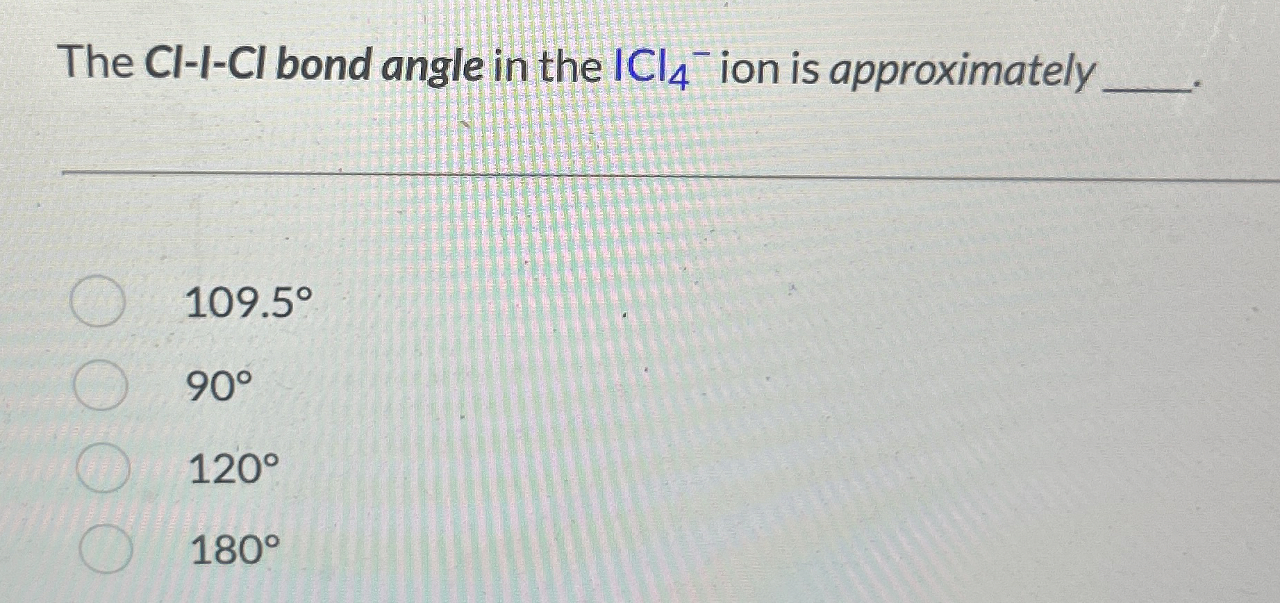 Solved The Cl-I-Cl ﻿bond angle in the ICl4-ion is | Chegg.com