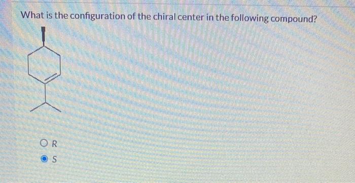 Solved What is the configuration of the chiral center in the | Chegg.com