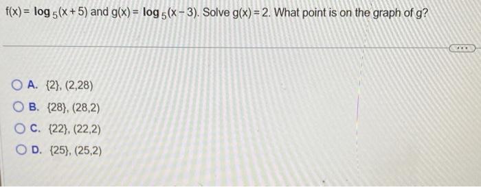 Solved f(x)=log5(x+5) and g(x)=log5(x−3). Solve g(x)=2. What | Chegg.com