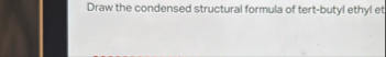 Draw the condensed structural formula of tert-butyl | Chegg.com