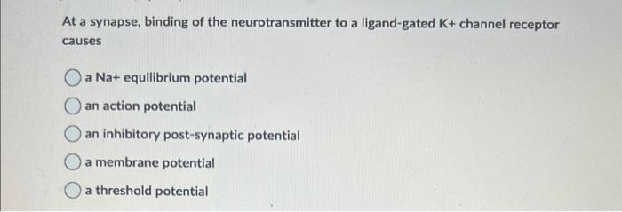 Solved At a synapse, binding of the neurotransmitter to a | Chegg.com