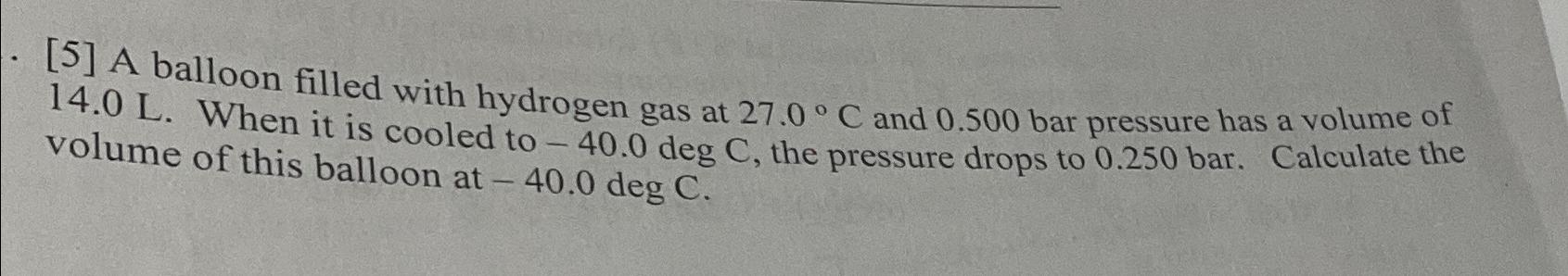Solved [5] ﻿A balloon filled with hydrogen gas at 27.0°C | Chegg.com