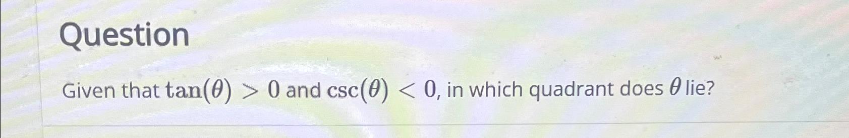 Solved QuestionGiven that tan(θ)>0 ﻿and csc(θ)