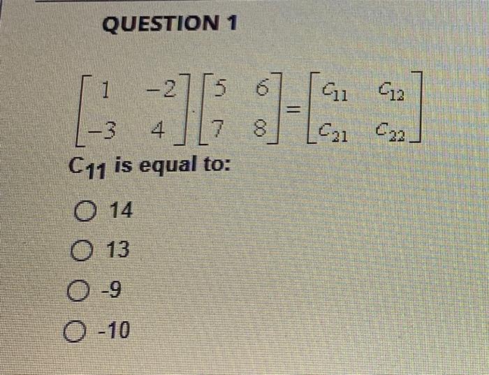 Solved QUESTION 1 [1−3−24]⋅[5768]=[c11c21c12c22] C11 is | Chegg.com