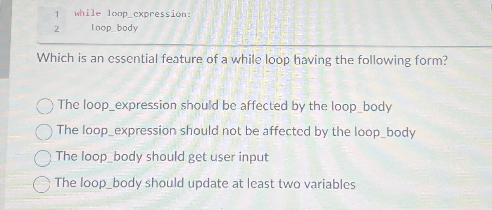 Solved 1 ﻿while loop_expression: 2 ﻿loop_bodyWhich is an | Chegg.com