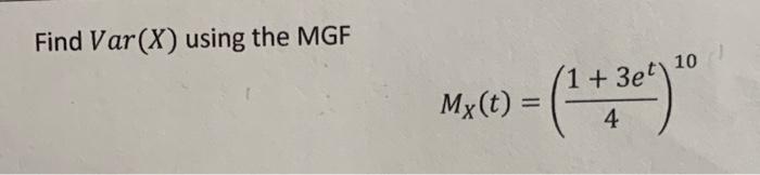 Solved Find Var(X) using the MGF 1 + 3et, 10 My(t) = - () 4 | Chegg.com