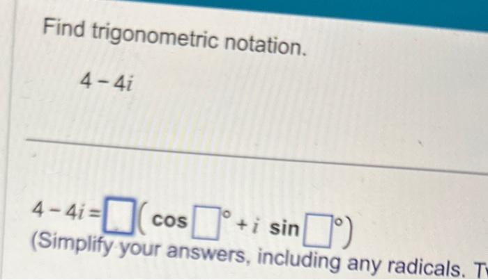 Solved Find trigonometric notation. 4−4i (Simplify your | Chegg.com
