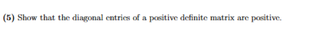Solved (5) ﻿Show that the diagonal entries of a positive | Chegg.com