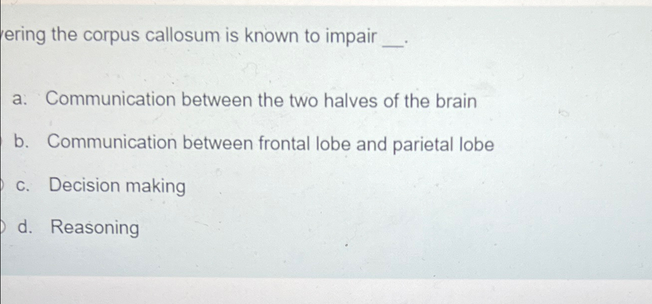 Solved Severing the corpus callosum is known to impaira. | Chegg.com