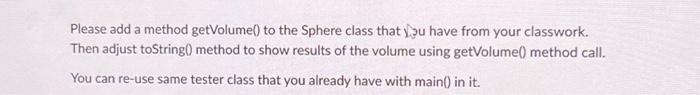 Solved Please add a method getVolume() to the Sphere class | Chegg.com