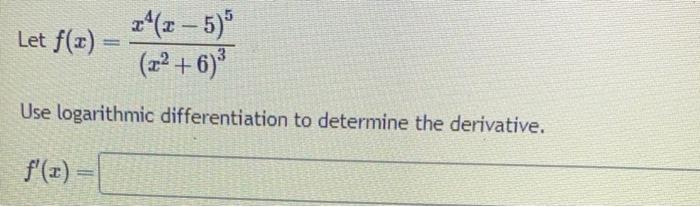 Solved Let f(x)=(x2+6)3x4(x−5)5 Use logarithmic | Chegg.com