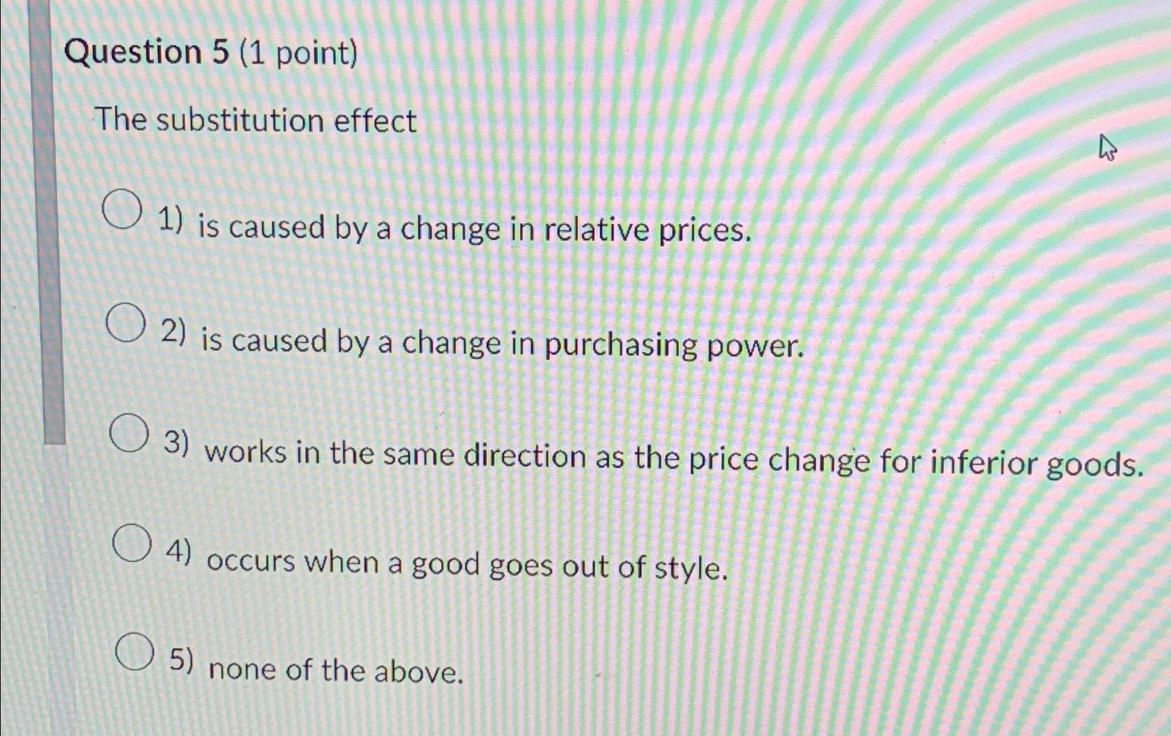 Solved Question 5 (1 ﻿point)The substitution effectis caused | Chegg.com