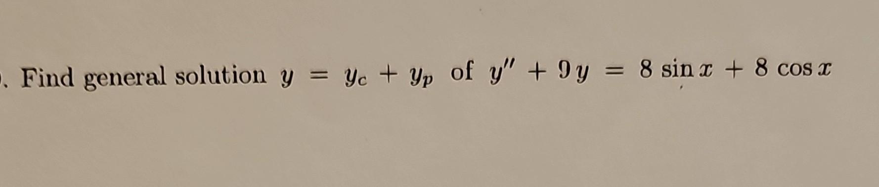 Solved Find general solution y=yc+yp of y′′+9y=8sinx+8cosx | Chegg.com Solved Find general solution y=yc+yp of y′′+9y=8sinx+8cosx | Chegg.com