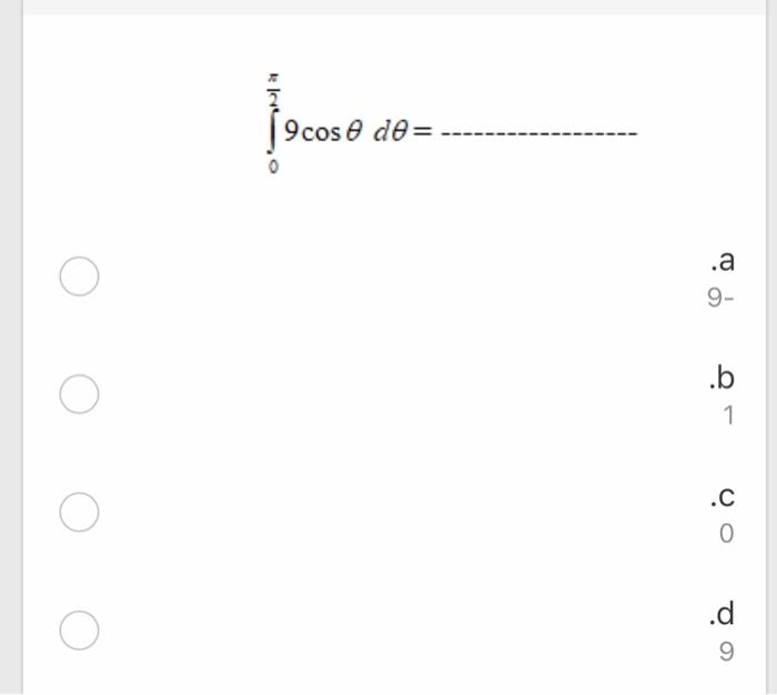 Solved [9cos Ꮎ dᎾ = .a 9- .b 1 . 0 .d 9 | Chegg.com