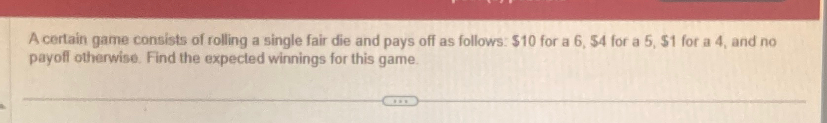 Solved A certain game consists of rolling a single fair die | Chegg.com