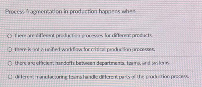 Solved Process fragmentation in production happens when o | Chegg.com