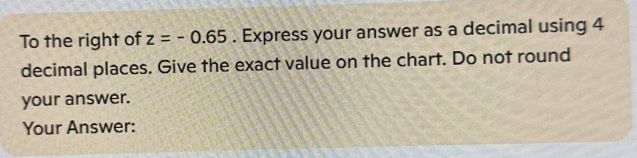 Solved To the right of z=-0.65. ﻿Express your answer as a | Chegg.com