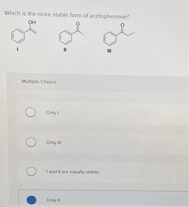 Solved Which is the more stable form of acetophenone? OH | Chegg.com