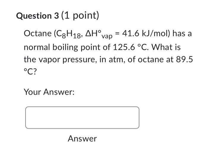 Solved Question 3 (1 point) Octane (C8H18,ΔHvap ∘=41.6 | Chegg.com