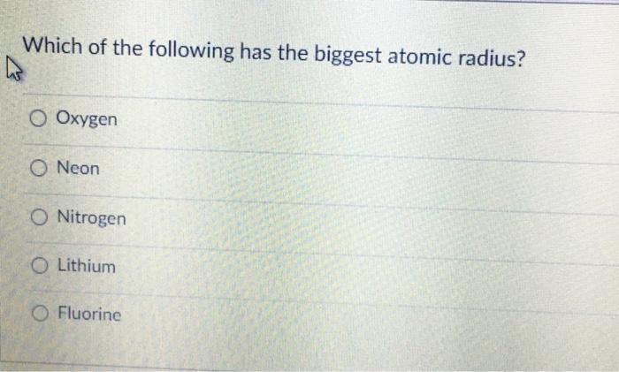 Solved Which of the following has the biggest atomic radius? | Chegg.com