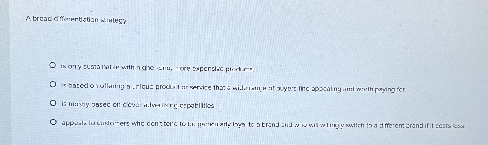 Solved A broad differentiation strategyis only sustainable | Chegg.com