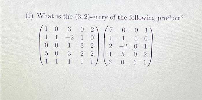 Solved f) What is the (3,2)-entry of the following product? | Chegg.com
