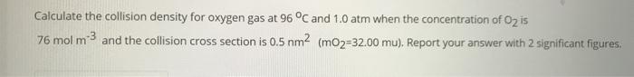 Solved Calculate the collision density for oxygen gas at 96 | Chegg.com