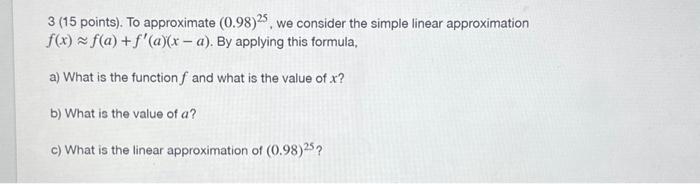 Solved 3 (15 points). To approximate (0.98)25, we consider | Chegg.com