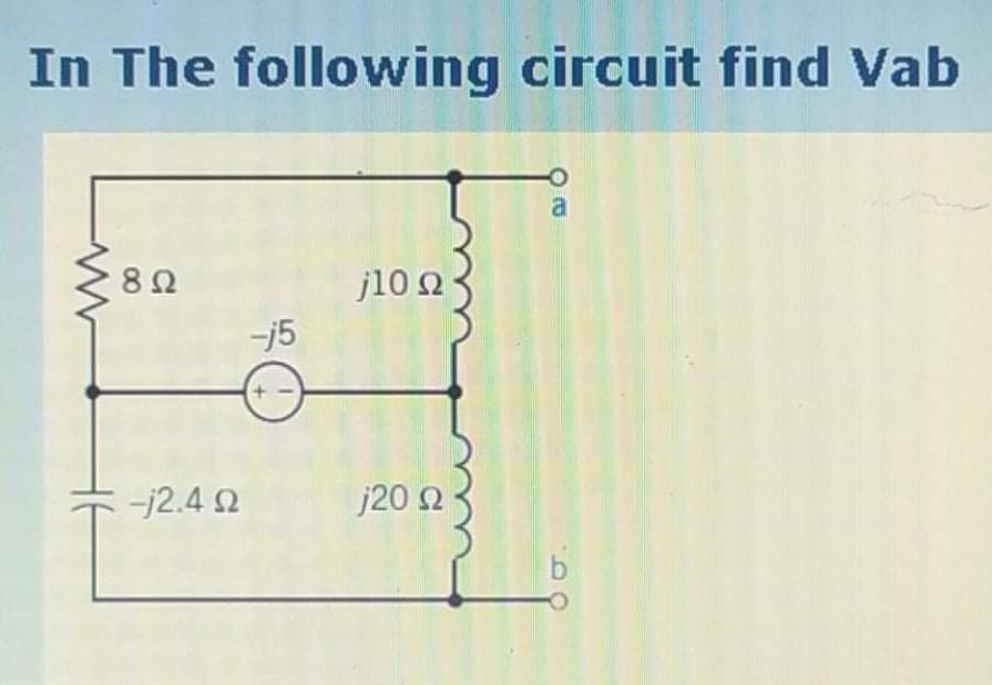 Solved In The following circuit find Vab 8 Ω 10 Ω- -j5 | Chegg.com