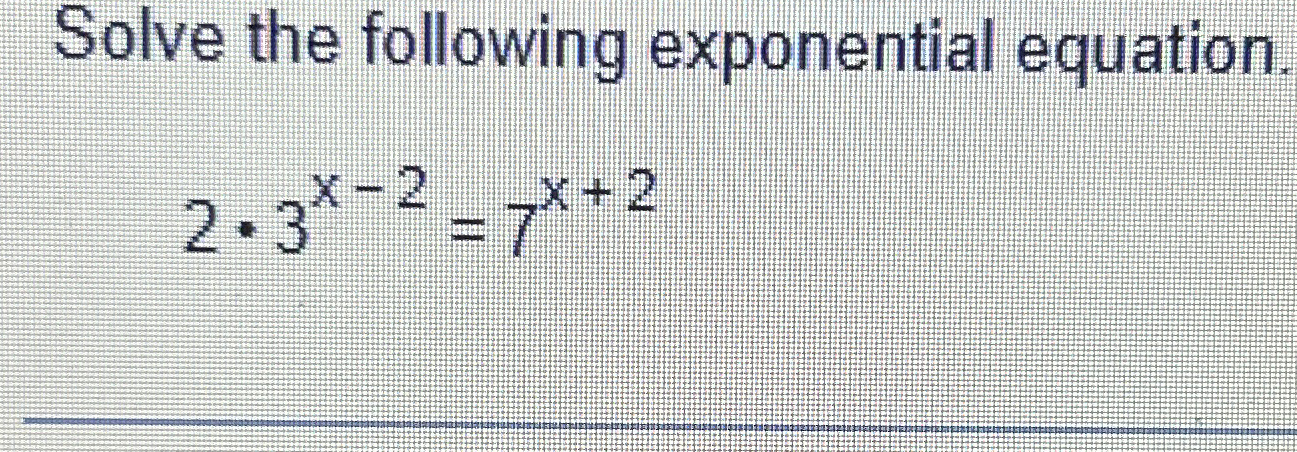 Solved Solve the following exponential equation.2*3x-2=7x+2 | Chegg.com
