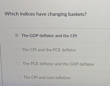 Solved Which indices have changing baskets? The GDP deflator | Chegg.com