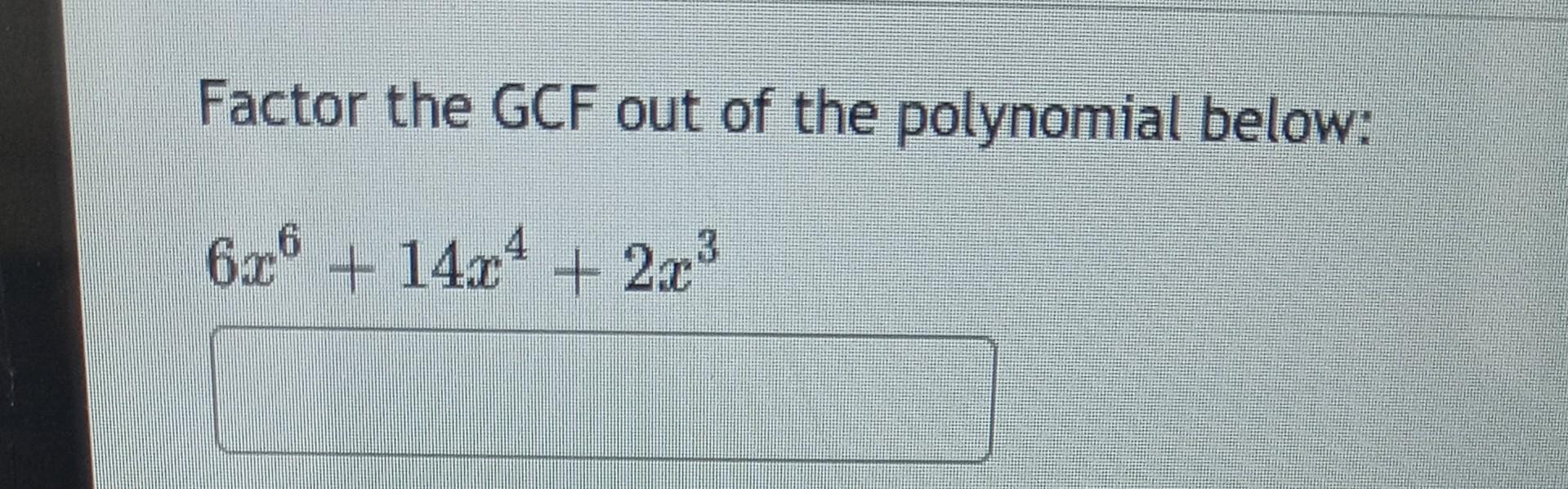 Solved Factor the GCF out of the polynomial below: | Chegg.com