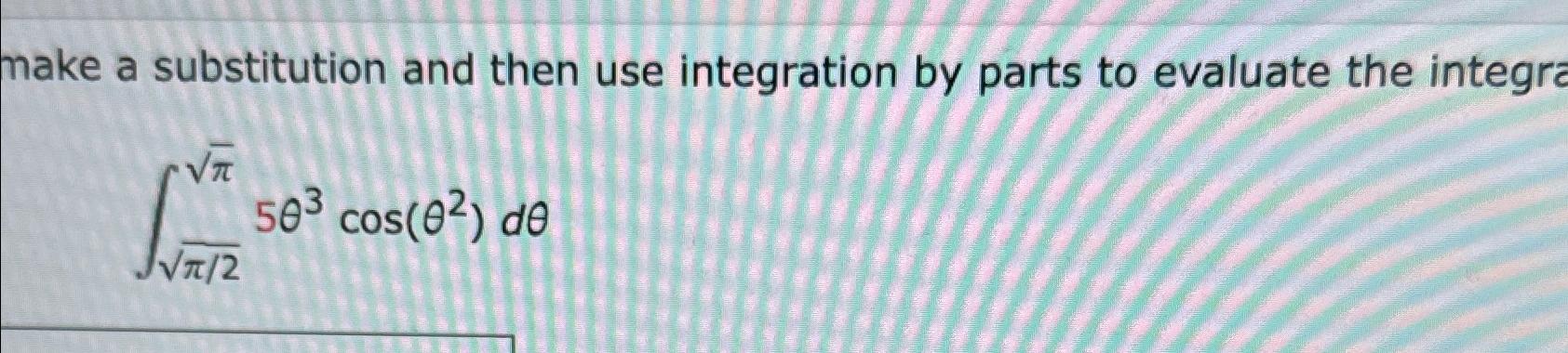 Solved make a substitution and then use integration by parts | Chegg.com