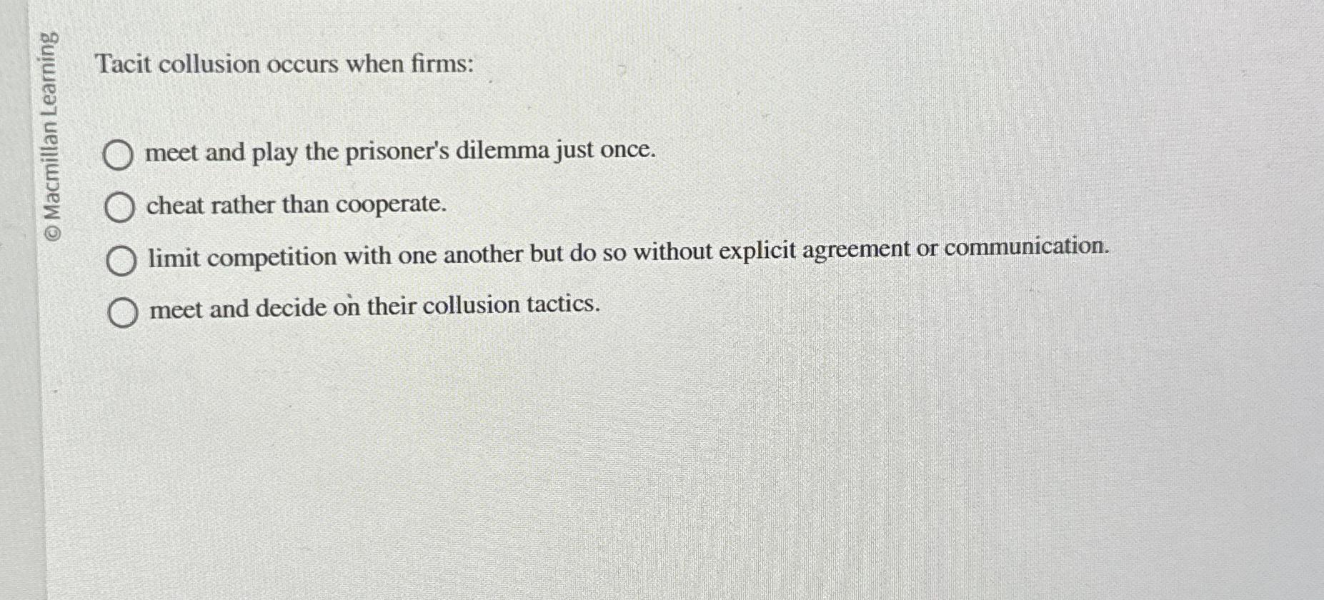 Solved Tacit collusion occurs when firms:meet and play the | Chegg.com