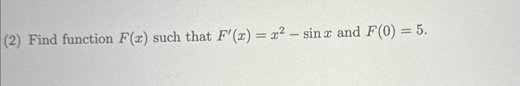 Solved (2) Find function F(x) such that F'(x)=x2-sinx and | Chegg.com Solved (2) Find function F(x) such that F'(x)=x2-sinx and | Chegg.com