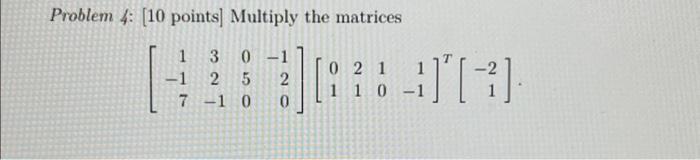 Solved Problem 4: [10 points] Multiply the matrices | Chegg.com