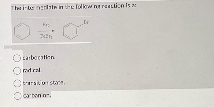 Solved The intermediate in the following reaction is a: | Chegg.com