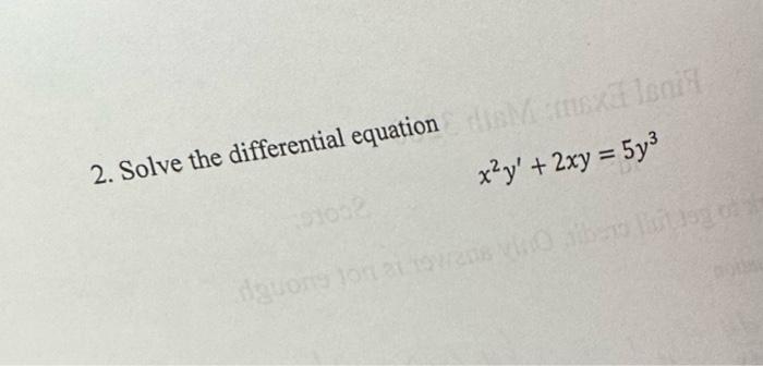 2. Solve the differential equation x2y′+2xy=5y3 | Chegg.com