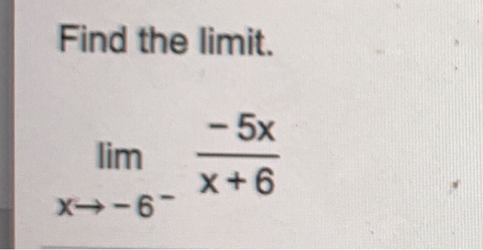 Solved Find the limit - 5x lim XL X+6 Find the limit. lim | Chegg.com