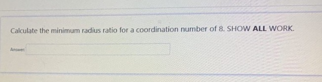 Solved Calculate the minimum radius ratio for a coordination | Chegg.com