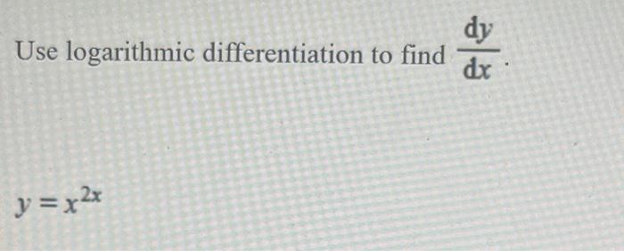 Solved Use logarithmic differentiation to find dy dx y = x2x | Chegg.com