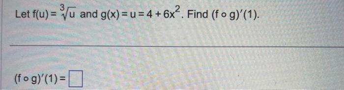 Solved Let f(u)=u4 and g(x)=u=6x6+6 (f∘g)′(1)= | Chegg.com