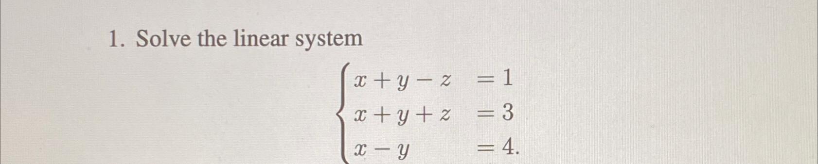 Solved Solve the linear systemx+y-z=1x+y+z=3x-y=4 | Chegg.com
