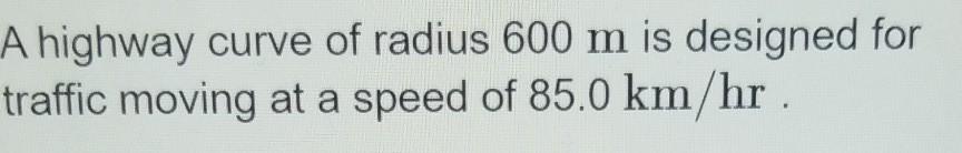 Solved A highway curve of radius 600 m is designed for | Chegg.com