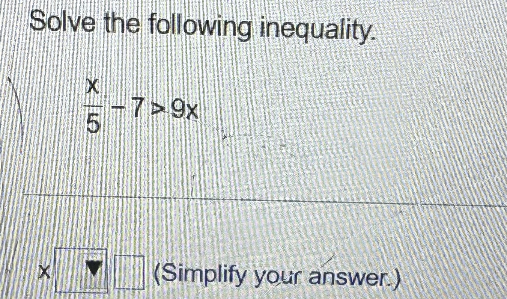 Solved Solve the following inequality.x5-7>9xx (Simplify | Chegg.com