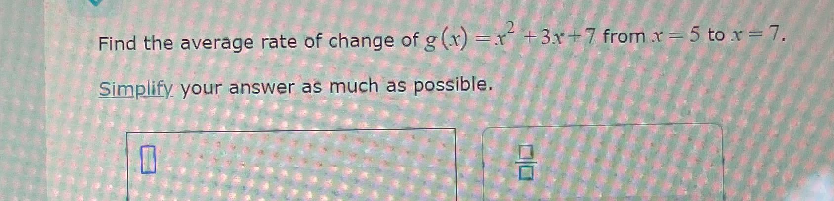 Solved Find the average rate of change of g(x)=x2+3x+7 ﻿from | Chegg.com