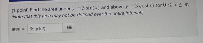 Solved (1 point) find the area under y=3sin(x) and above | Chegg.com